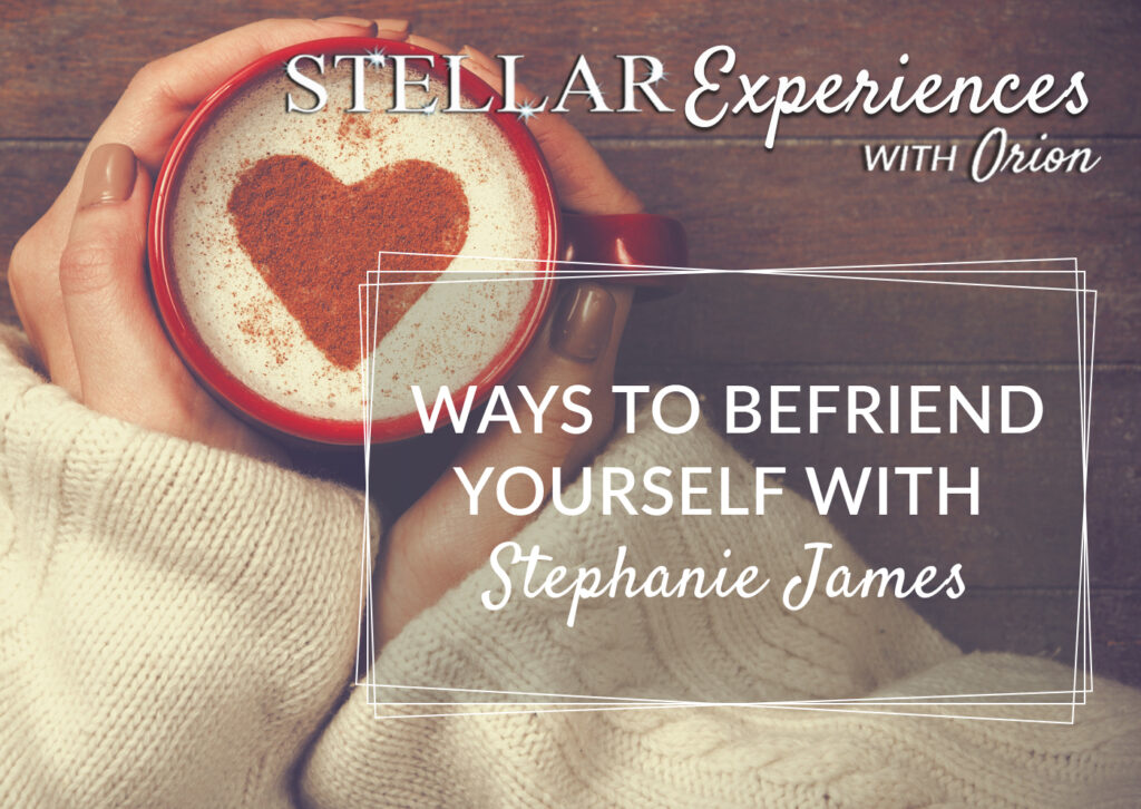 Stellar Experiences: Ways to befriend yourself with Stephanie James ...